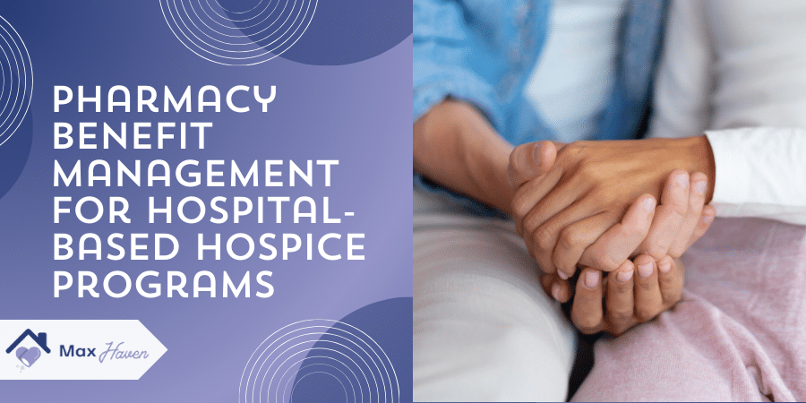 Pharmacy Benefit Management For Hospital-Based Hospice Programs - MaxHaven